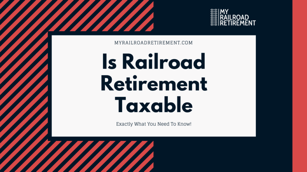 Is Railroad Retirement Taxable? - My Railroad Retirement